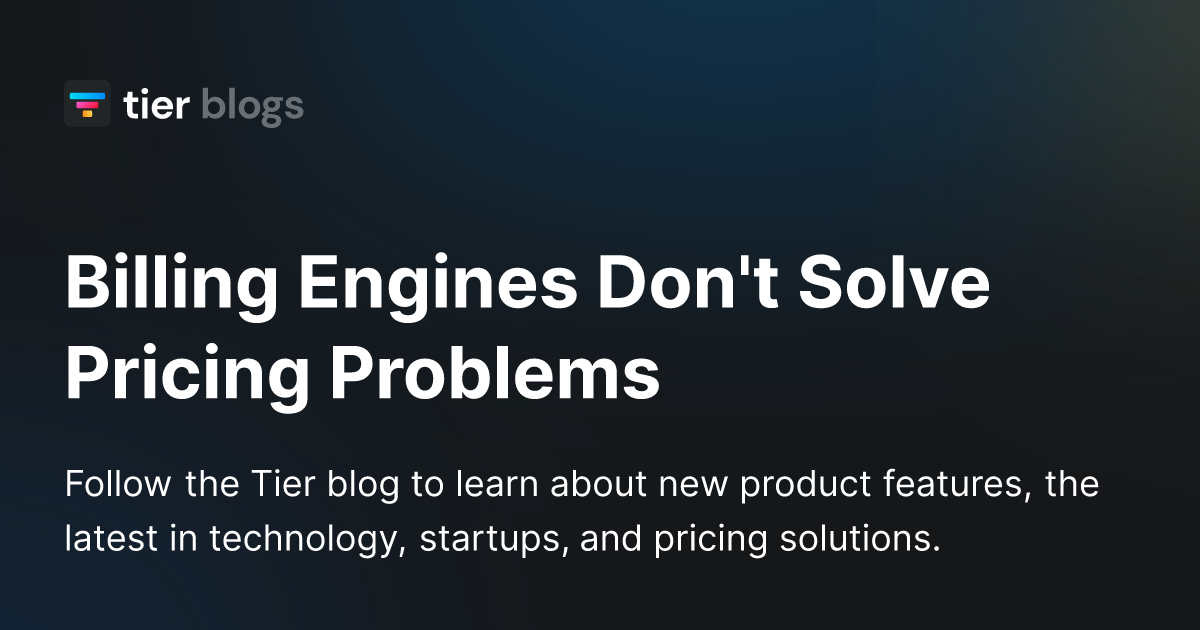 Billing Engines Don't Solve Pricing Problems | Tier Blog