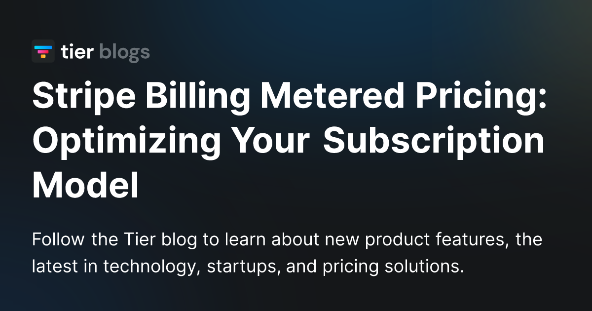 Stripe Billing Metered Pricing: Optimizing Your Subscription Model | Tier Blog